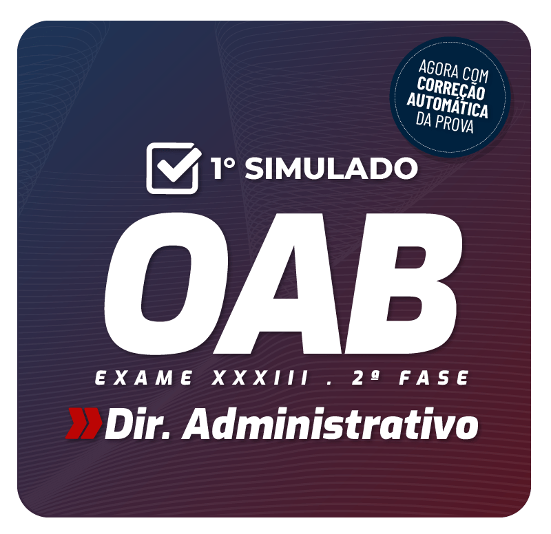 1º Simulado OAB - 2ª Fase do Exame XXXIII - Direito Administrativo